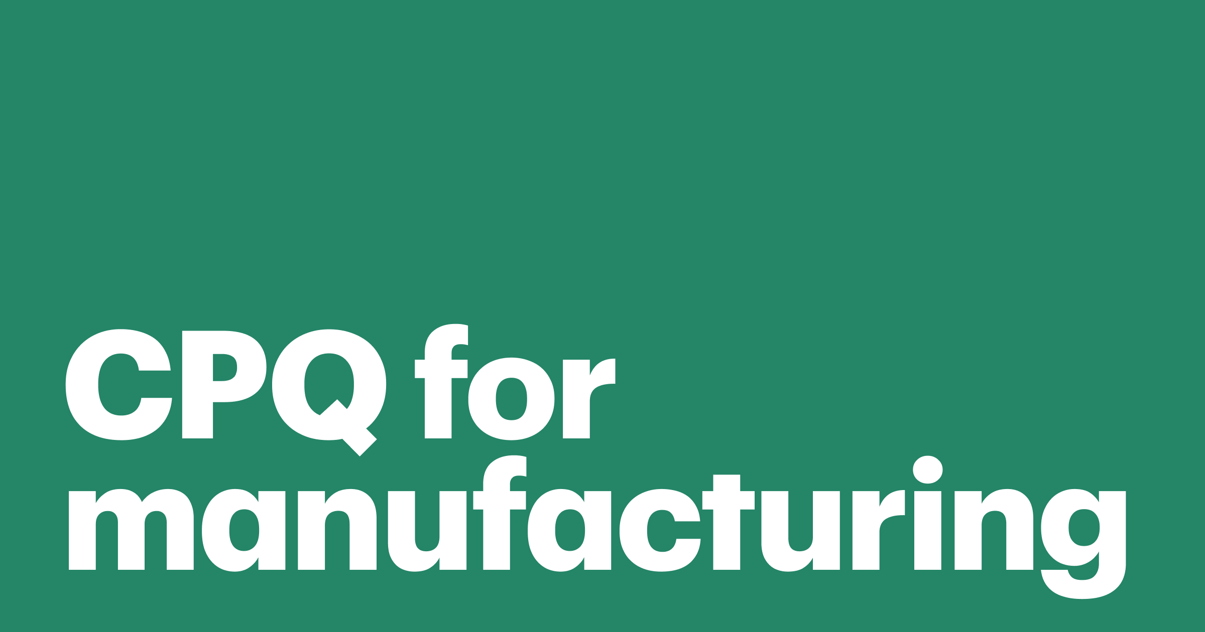 What Is CPQ, and Why Do Manufacturers Need It?