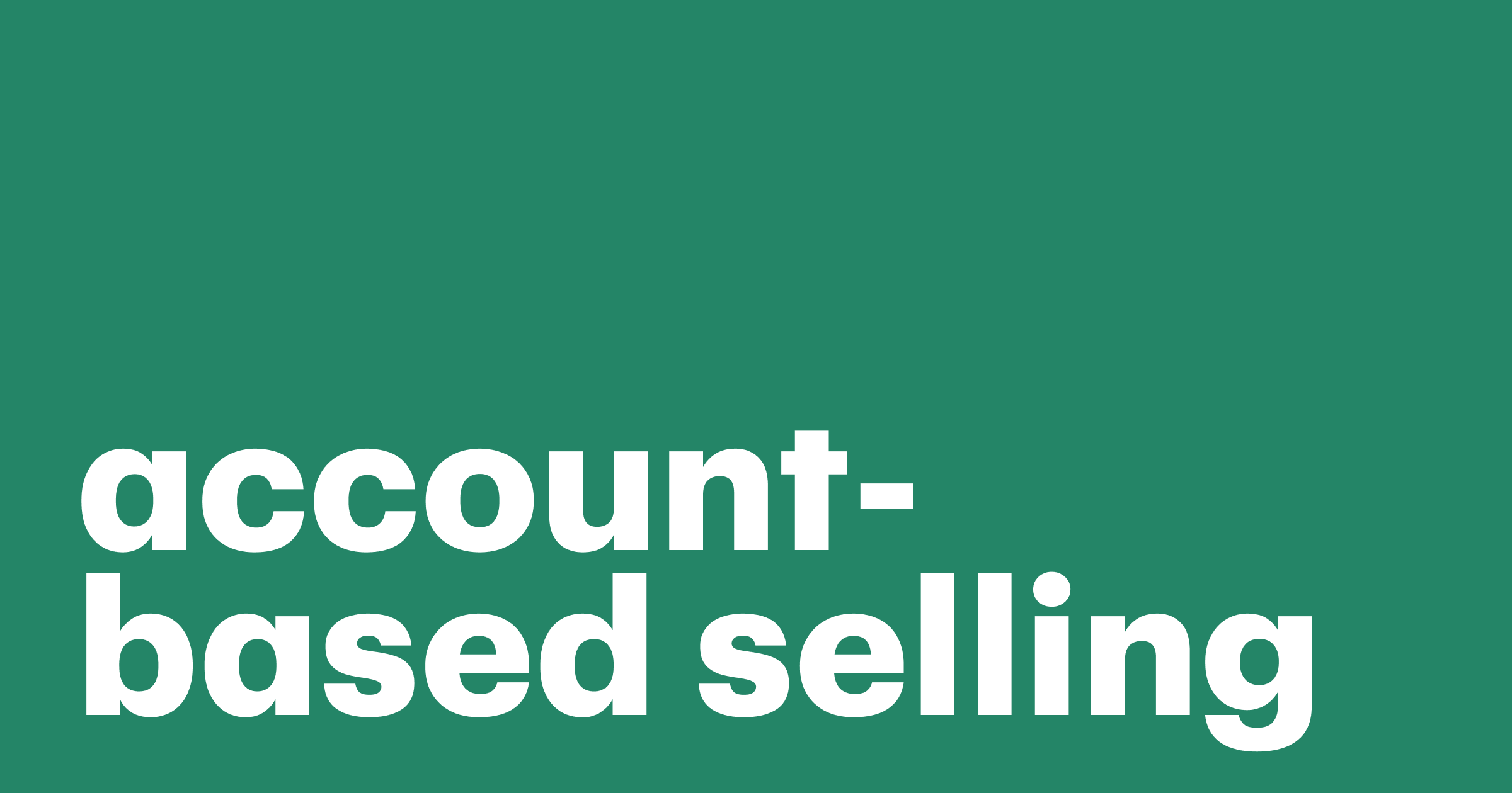 Your Guide to Account-Based Selling Definitions and Strategies