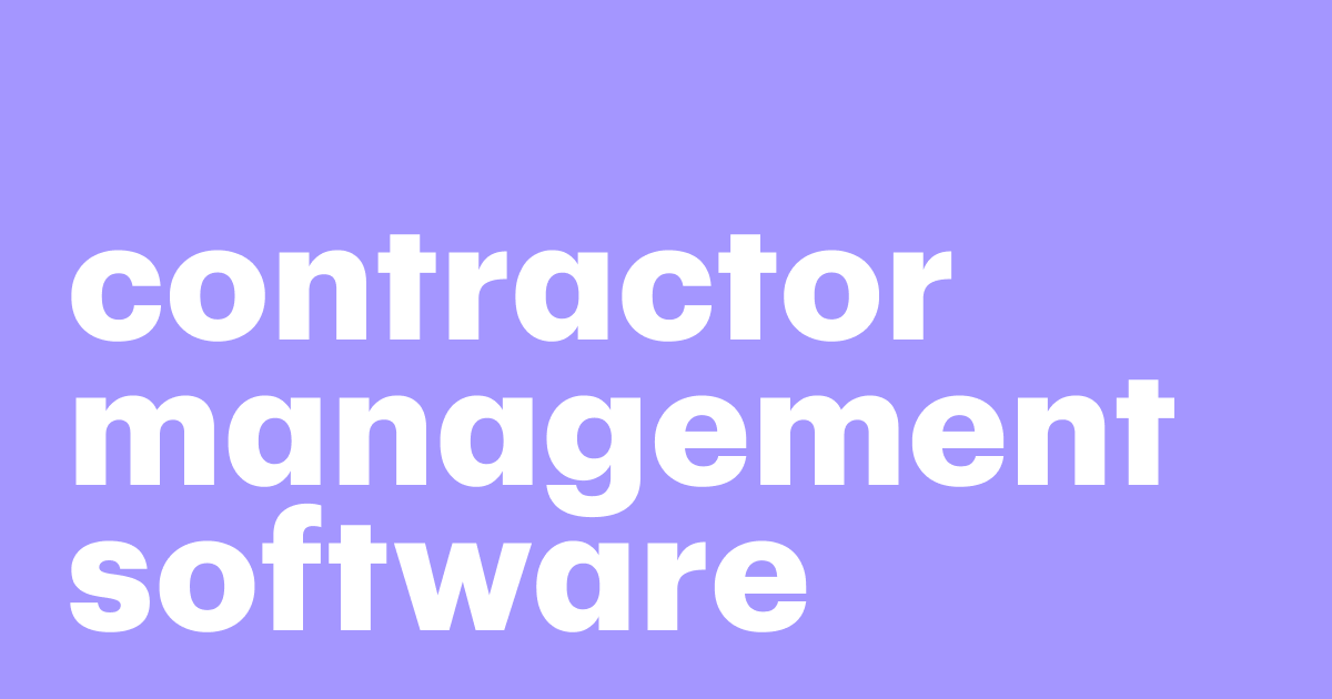 Contractor Management Software -What is Its Purpose, List of Best Solutions