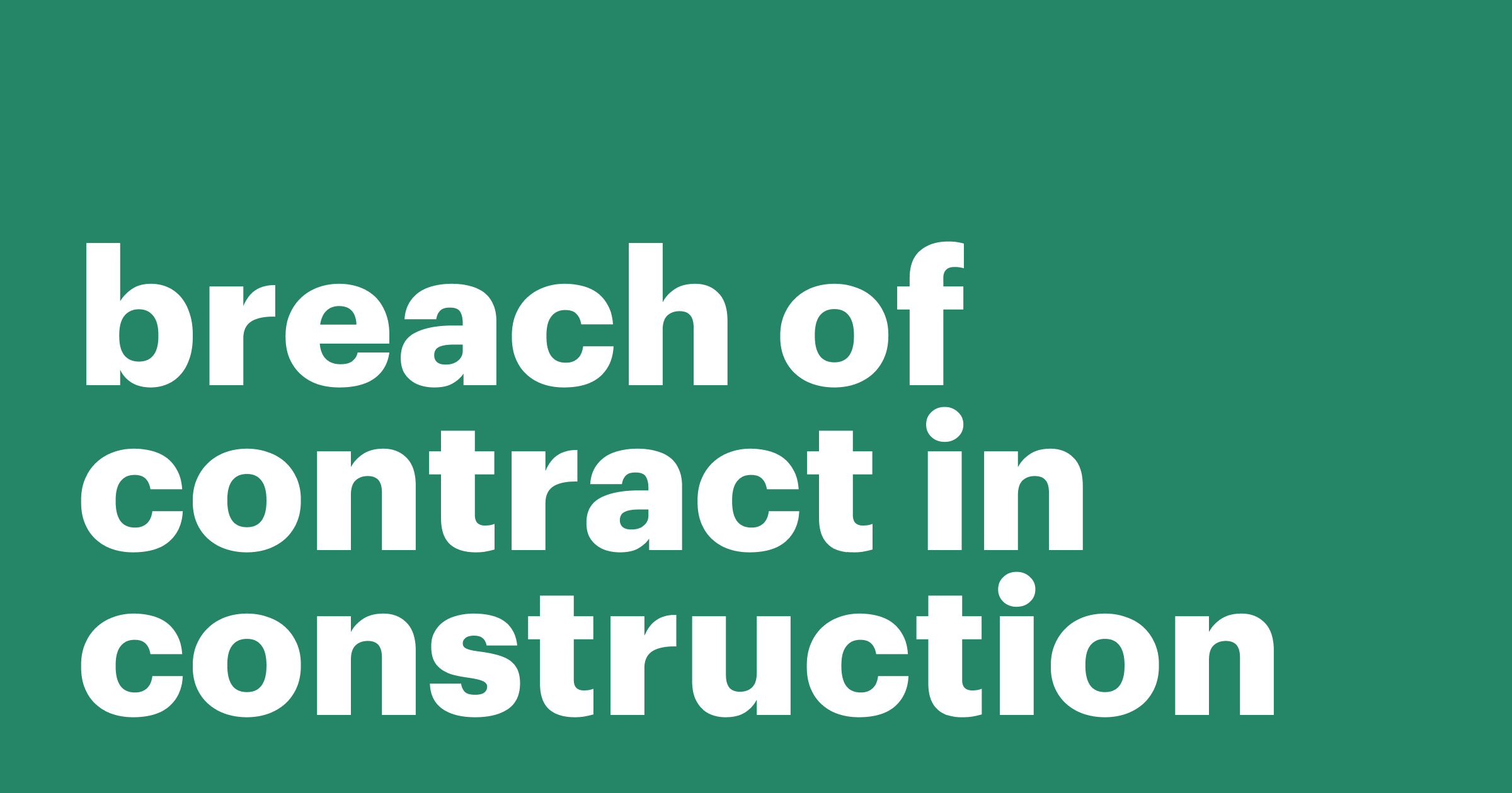 Breach of Contract in Construction: Causes, Remedies, Mitigation