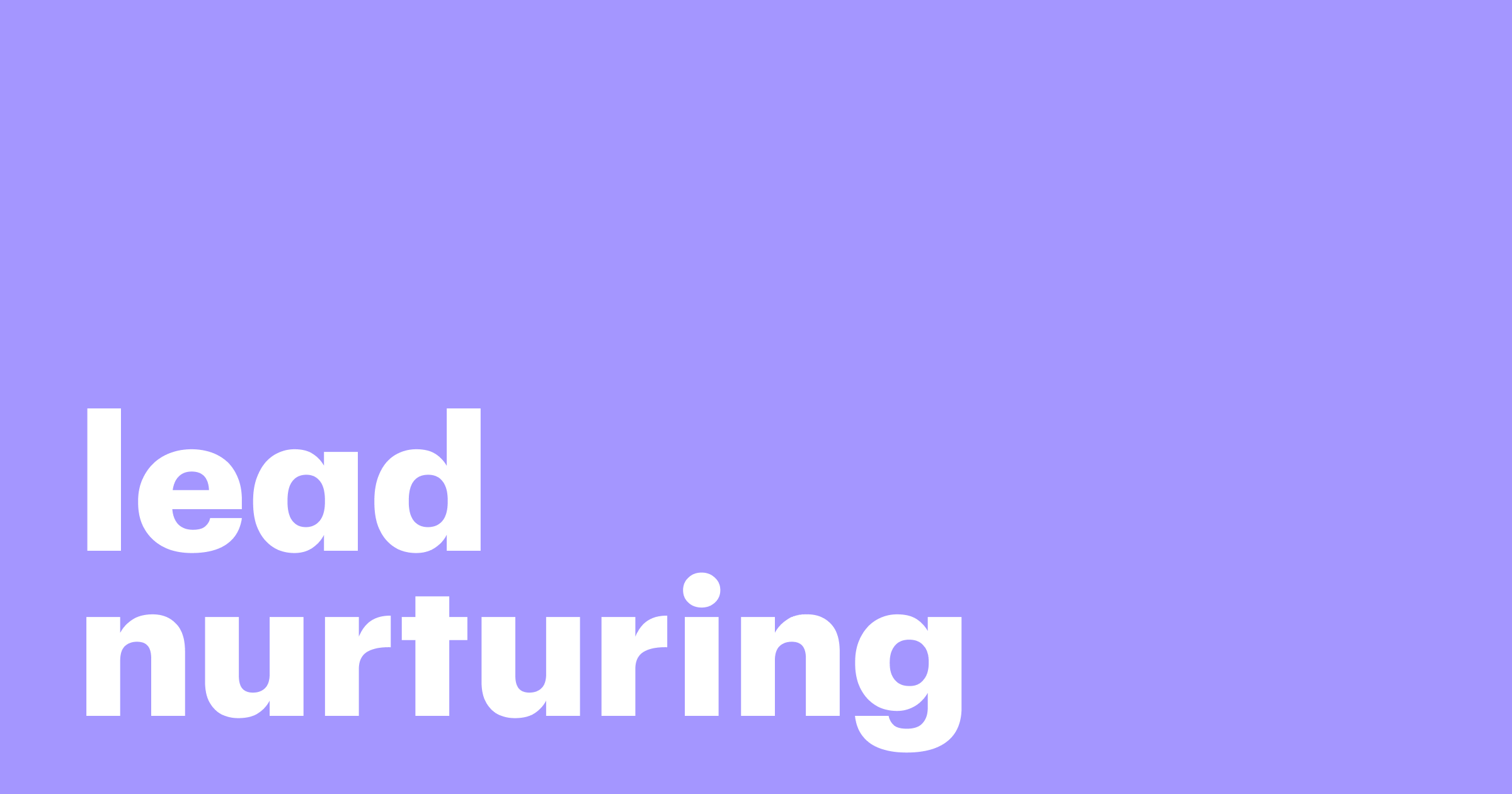 What is Lead Nurturing? Strategies, Best Practices and Examples