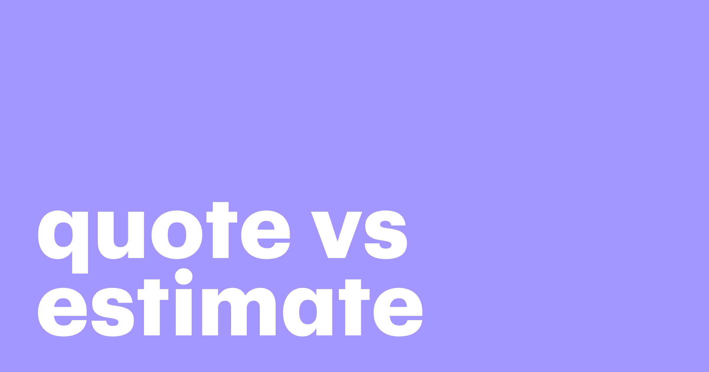 Quote vs Estimate: What's the Difference? A Comprehensive Guide