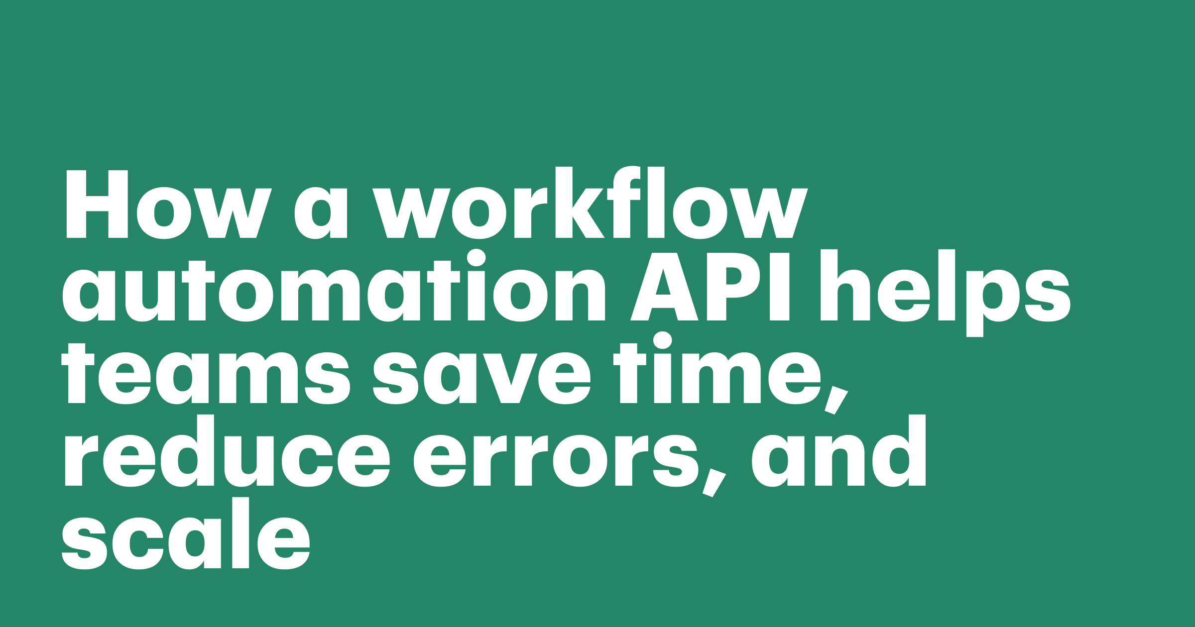 How a workflow automation API helps teams save time, reduce errors, and scale - Blog